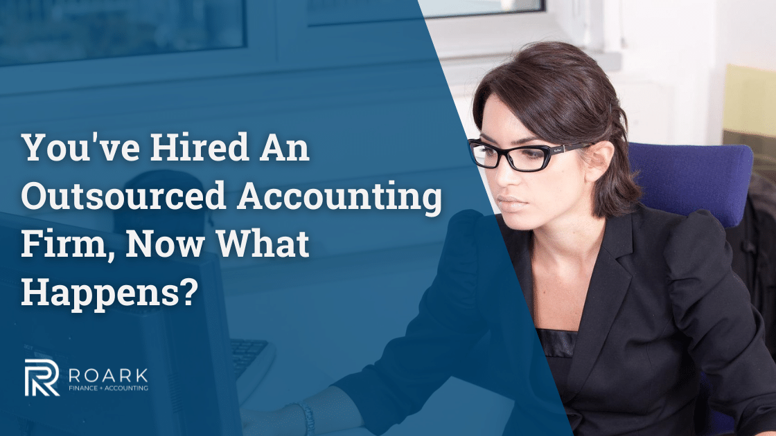 You've Hired An Outsourced Accounting Firm, Now What Happens?